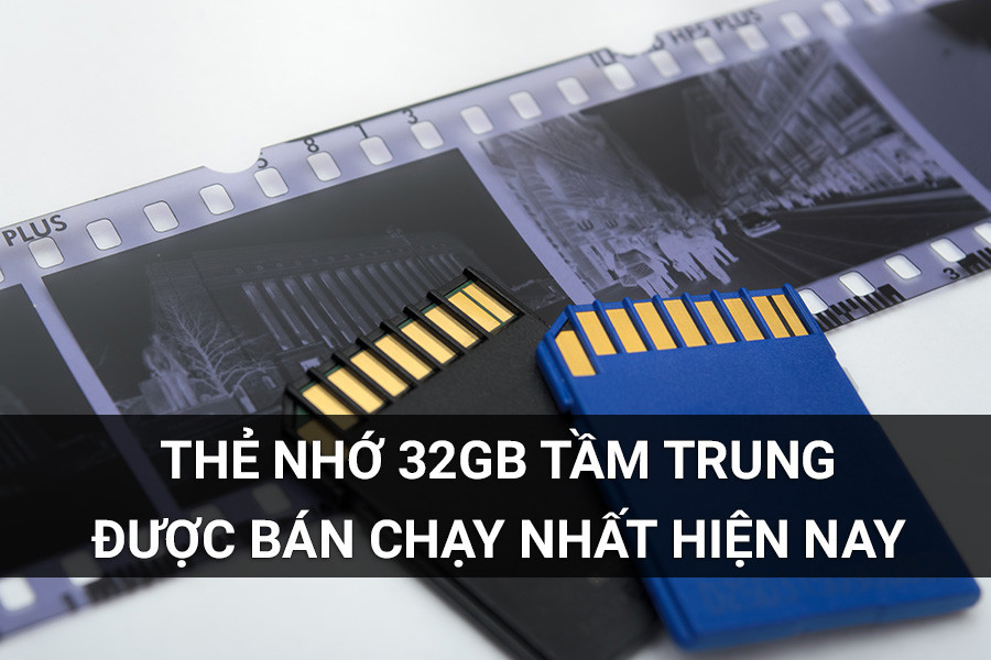 Top 10 Chiếc Thẻ Nhớ 32GB Tầm Trung Được Bán Chạy Hiện Nay
