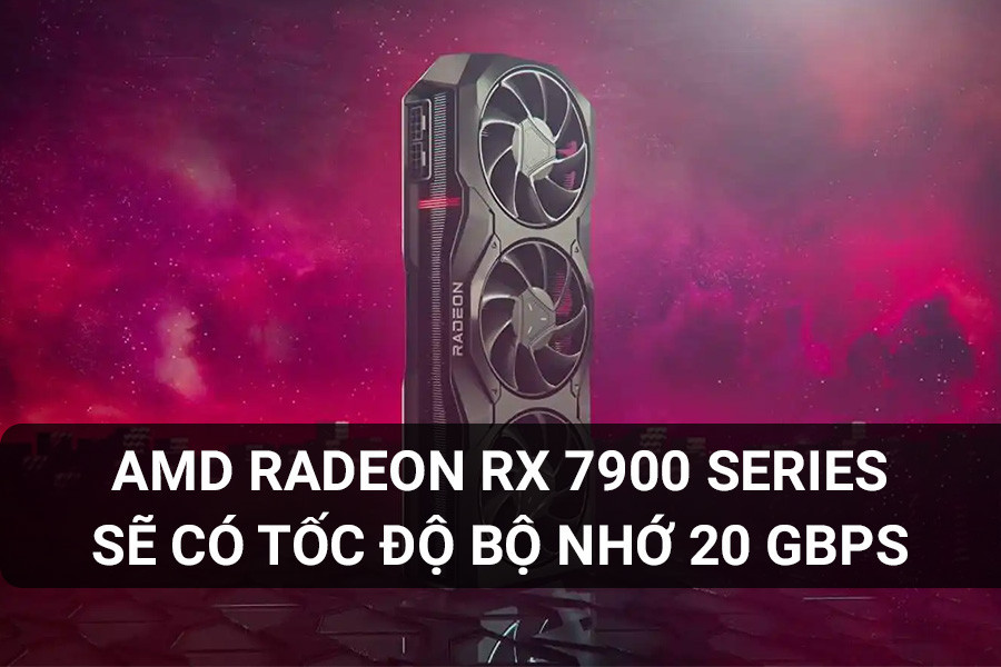 AMD Radeon RX 7900 Series: Đột Phá Với Tốc Độ Bộ Nhớ 20 Gbps