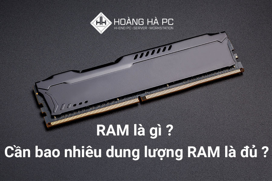 RAM là gì? Cần bao nhiêu dung lượng RAM là đủ?