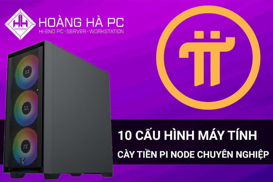 10 Cấu Hình Máy Tính Cày Tiền Pi Node Chuyên Nghiệp