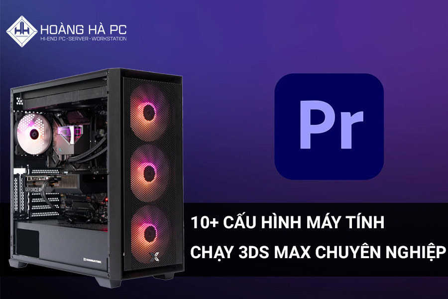 10+ Cấu hình PC Render Edit Video Premiere Pro Cực Nhanh