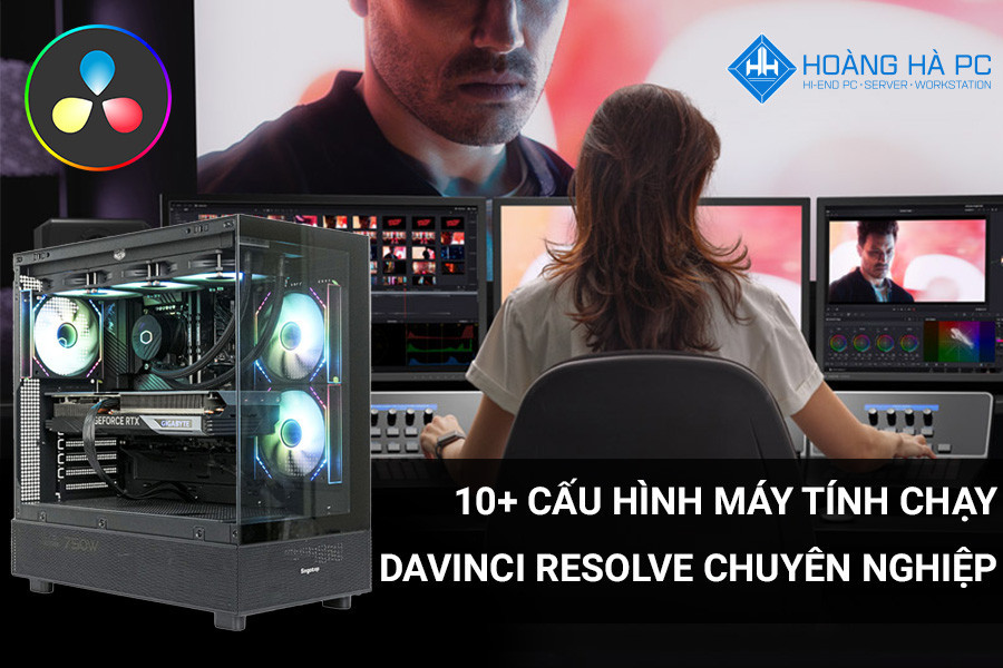 10+ Cấu Hình Máy Tính Chạy DaVinci Resolve Chuyên Nghiệp