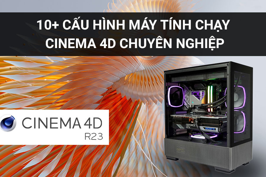 10+ Cấu Hình Máy Tính Chạy Cinema 4D Chuyên Nghiệp
