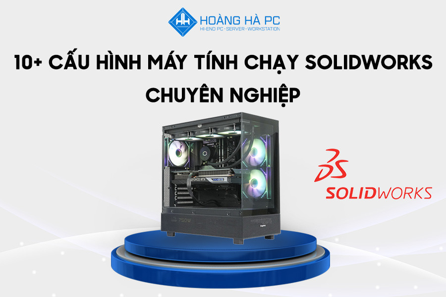 10+ Cấu Hình Máy Tính Chạy SolidWorks Chuyên Nghiệp