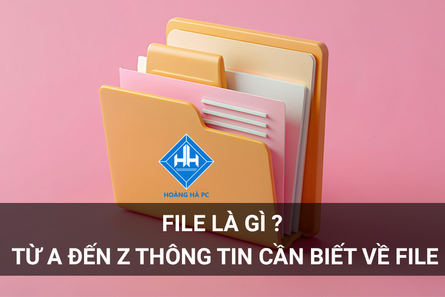 File là gì? Từ A đến Z thông tin cần biết về File