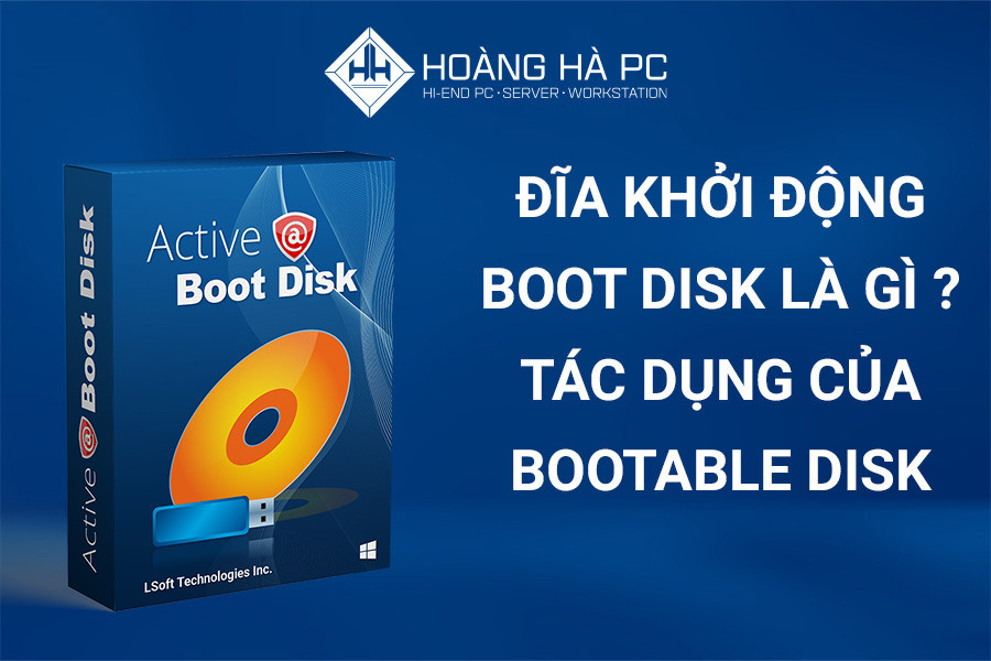 Đĩa khởi động Boot Disk là gì? Tác dụng của Bootable Disk