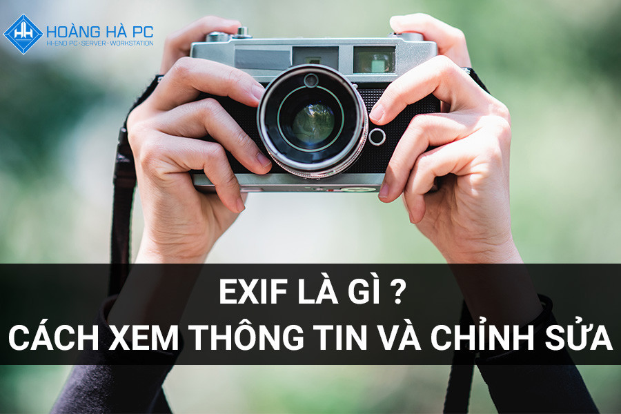 Exif là gì? Cách xem thông tin và chỉnh sửa Exif ảnh