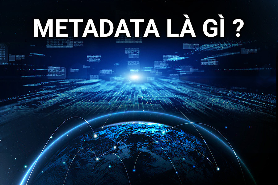 Metadata là gì? Những kiến thức cơ bản về siêu dữ liệu Metadata