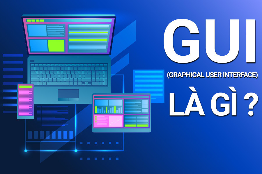 GUI là gì? Ưu và nhược điểm của giao diện đồ họa GUI