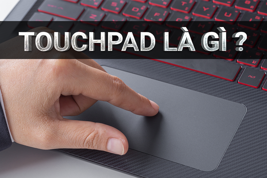 Touchpad là gì? Chức năng và cách bật/tắt Touchpad đơn giản