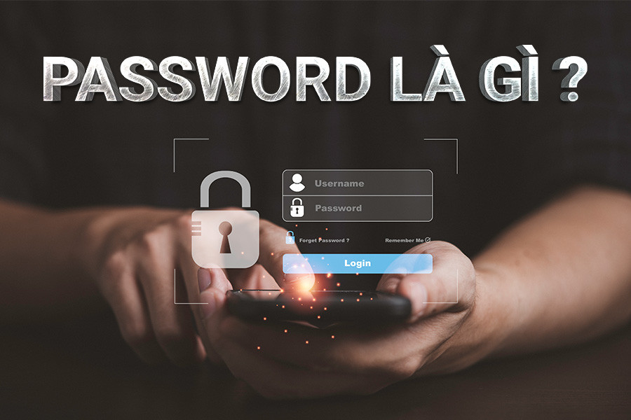 Password là gì? Cách tạo mật khẩu mạnh, an toàn và dễ nhớ