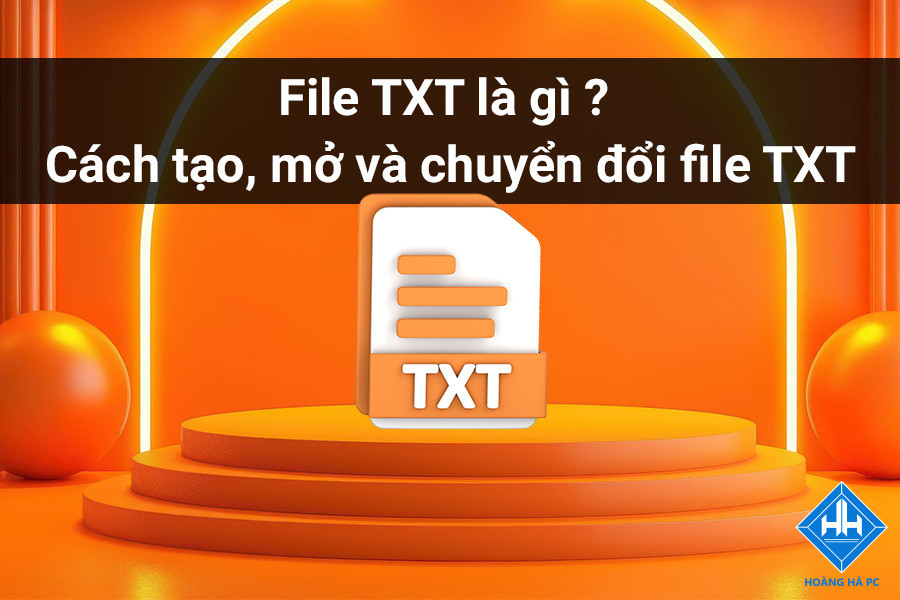 File TXT là gì? Cách tạo, mở và chuyển đổi file TXT
