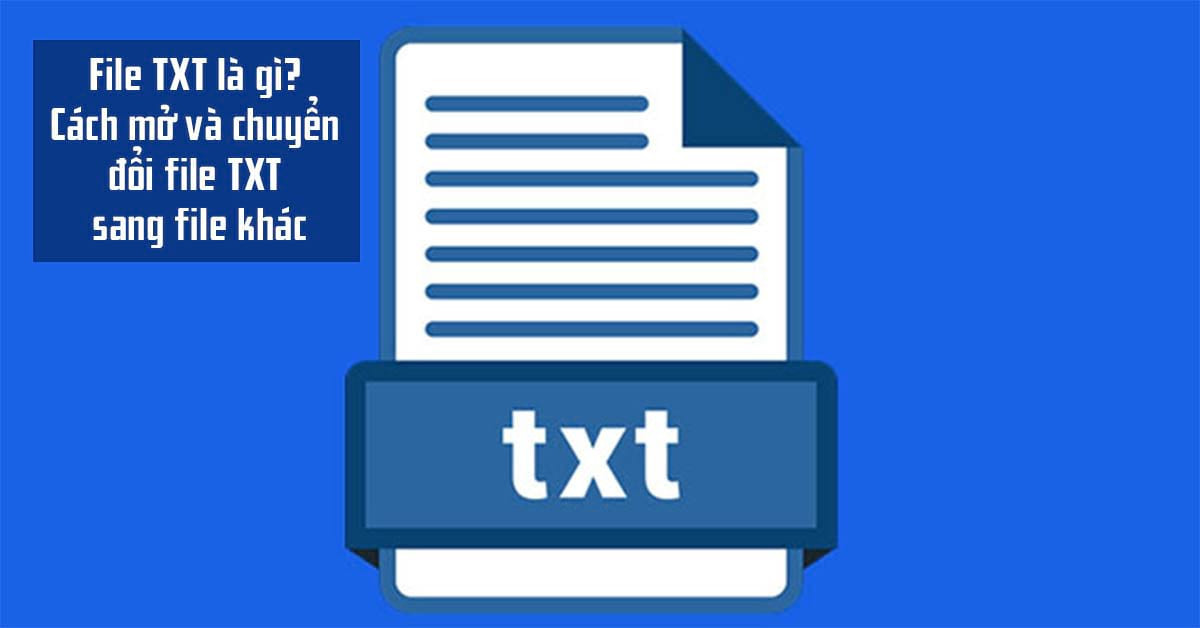 File TXT là gì? Cách tạo, mở và chuyển đổi file TXT