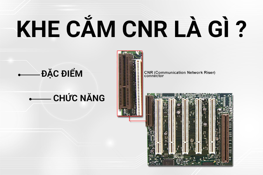 Khe cắm CNR là gì? Những điều cần biết về khe cắm CNR