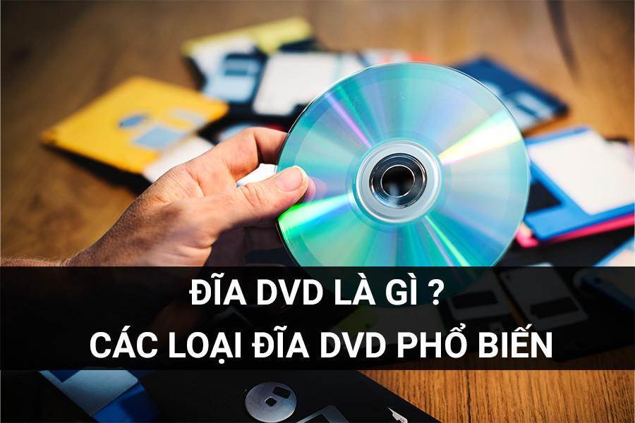 Đĩa DVD là gì? Cùng khám phá các loại đĩa DVD phổ biến