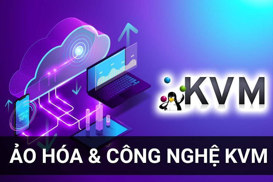 KVM là gì? Ảo hóa và công nghệ KVM có tính năng gì?