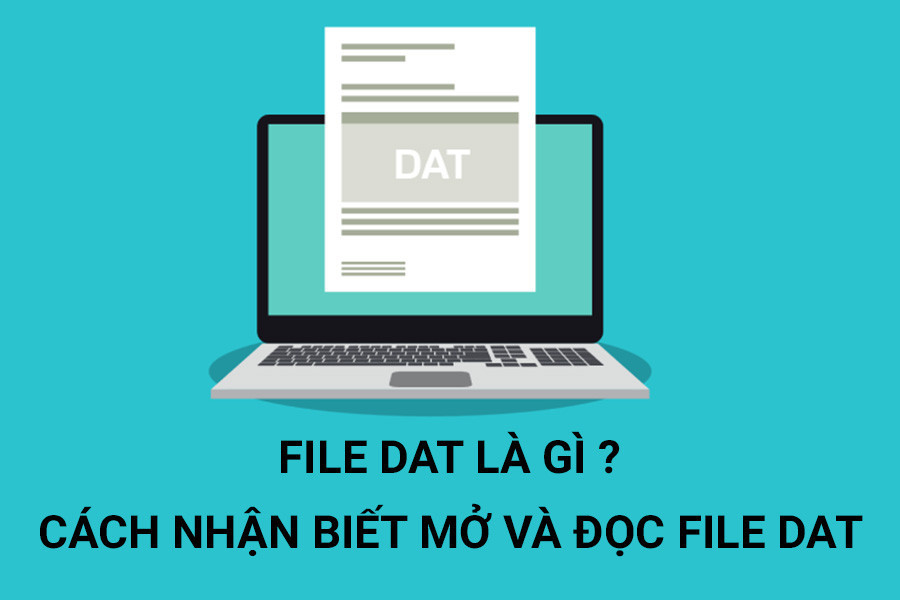 File DAT là gì? Cách nhận biết mở và đọc file DAT