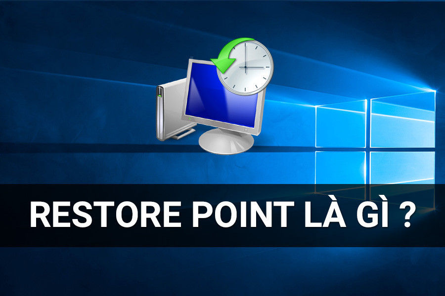 Restore là gì? Cách tạo điểm phục hồi Restore Point Win 10