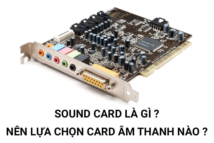 Sound card là gì? Nên lựa chọn card âm thanh nào?