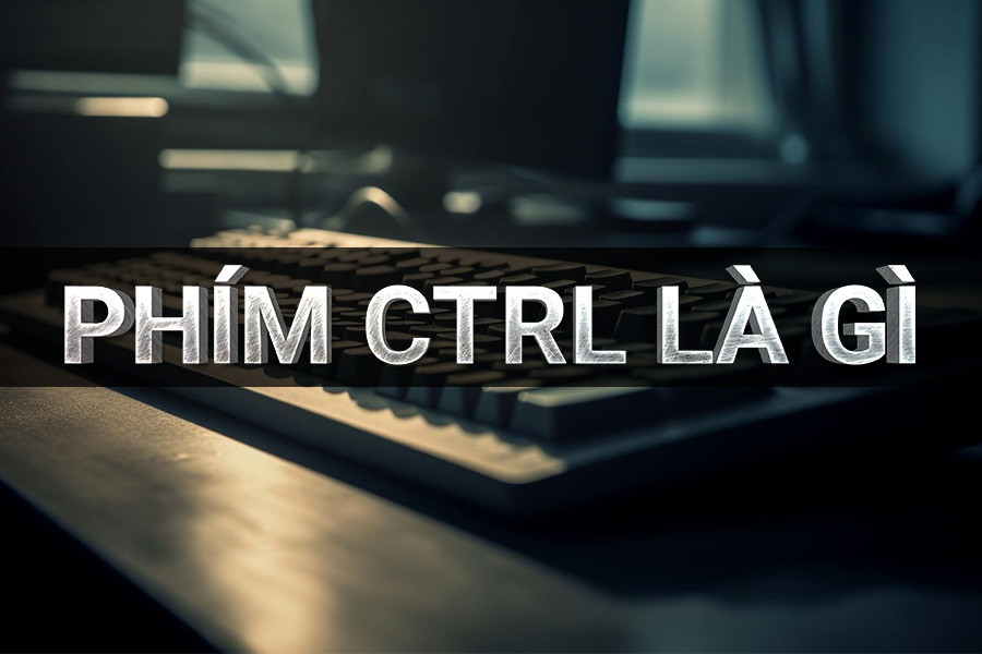 Phím Ctrl là gì? Các tổ hợp phím Ctrl tiện ích cho người dùng