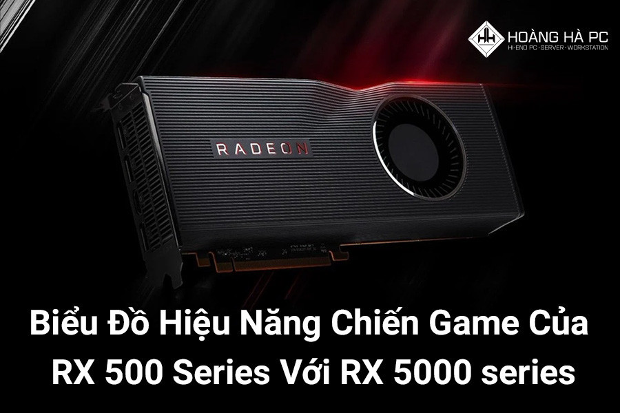 Hiệu Năng Chiến Game Của RX 500 Series Với RX 5000 series