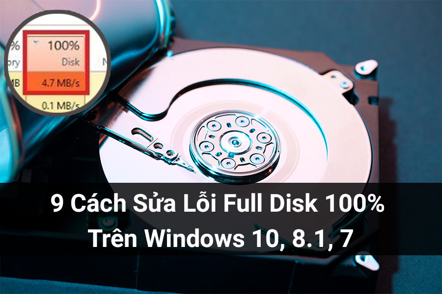 9 Cách Sửa Lỗi Full Disk 100% Trên Windows 10, 8.1, 7