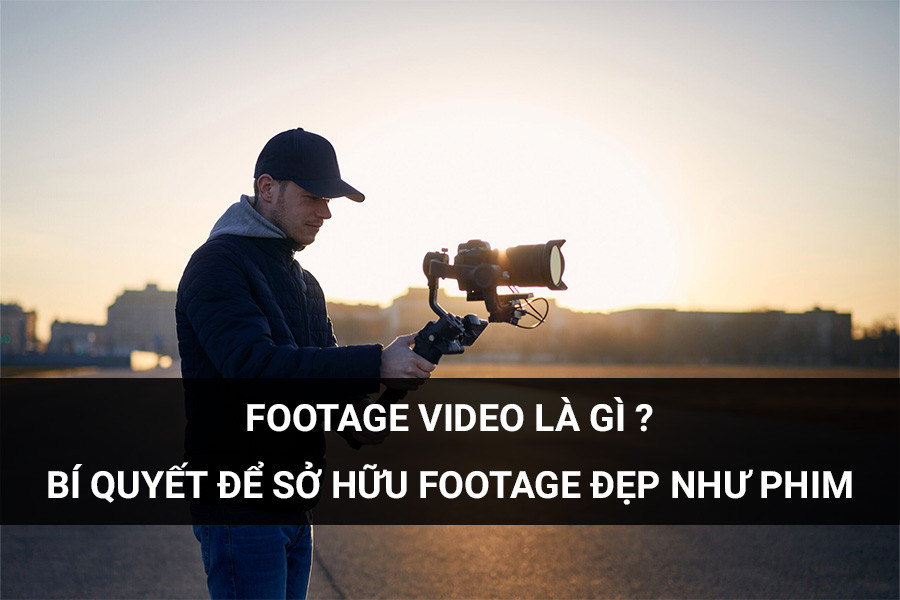 Footage Video Là Gì? Bí Quyết Để Sở Hữu Footage Đẹp Như Phim