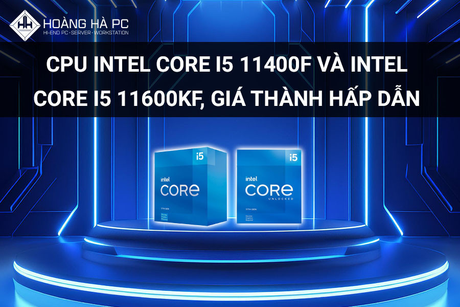 CPU Core i5 11400F Và i5 11600KF Có Giá Thành Hấp Dẫn