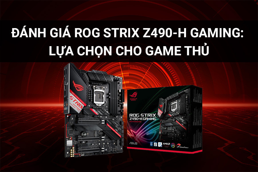 Đánh Giá ROG Strix Z490-H Gaming: Bo Mạch Chủ Hoàn Hảo
