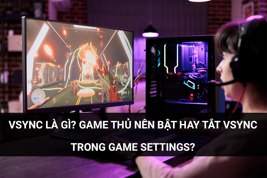 VSync là gì? Game thủ nên bật hay tắt VSync trong Game?