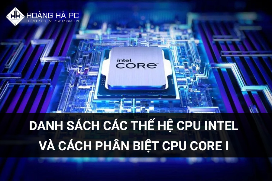 Danh Sách Và Cách Phân Biệt Các Thế Hệ CPU Intel Core i