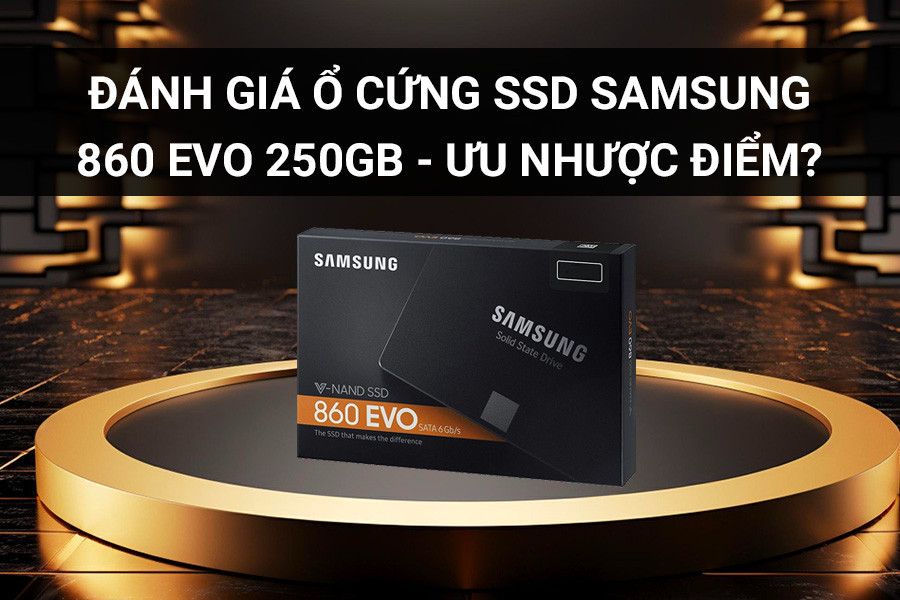 Đánh Giá SSD Samsung 860 EVO 250GB: Hoàn hảo cho hiệu năng