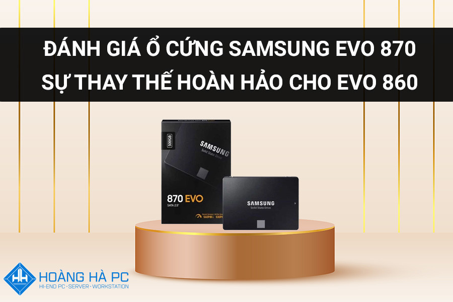 Đánh giá Samsung Evo 870: Hiệu suất vượt trội, Độ bền cao
