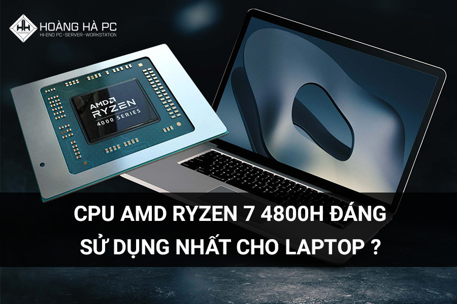 CPU AMD Ryzen 7 4800H: Đáng Sử Dụng Nhất Cho Laptop