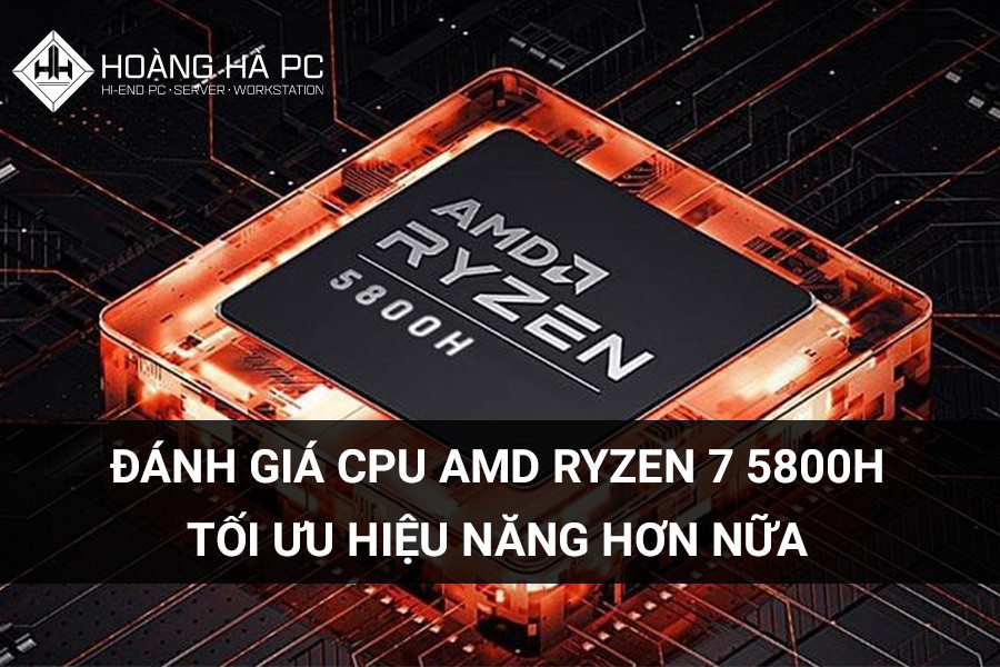 Đánh Giá AMD Ryzen 7 5800H: CPU Laptop Hiệu Năng Cao