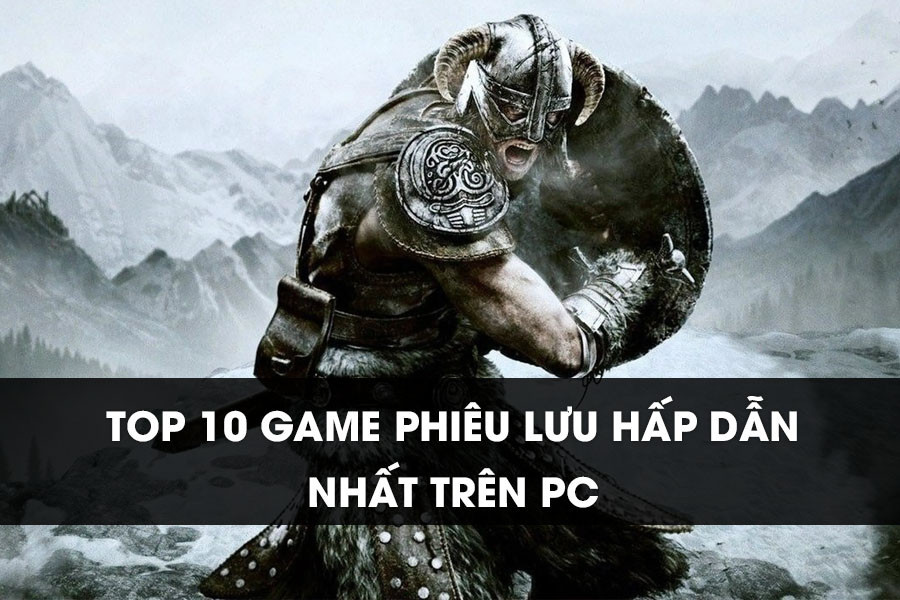 Top 10 Game Phiêu Lưu Hấp Dẫn Nhất Trên PC