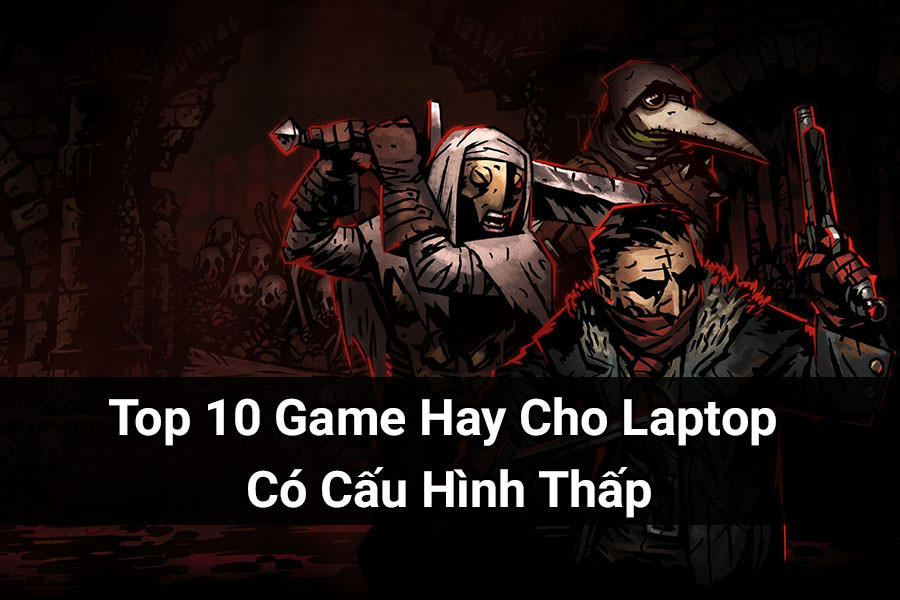 Top 10 Game Hay Cho Laptop Có Cấu Hình Thấp