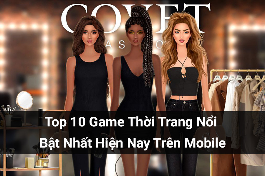 10 Game Thời Trang Nổi Bật Nhất Hiện Nay Trên Mobile