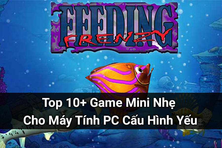 Top 10+ Game Mini Nhẹ Cho Máy Tính PC Cấu Hình Yếu