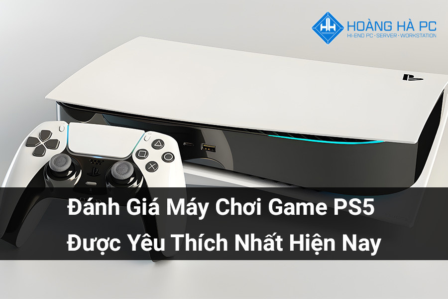 Đánh Giá Máy Chơi Game PS5 Được Yêu Thích Nhất Hiện Nay