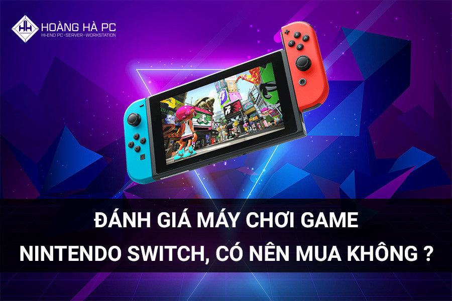 Đánh giá máy chơi game Nintendo Switch, có nên mua không?